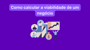 Como calcular a viabilidade de um negócio? Guia Completo